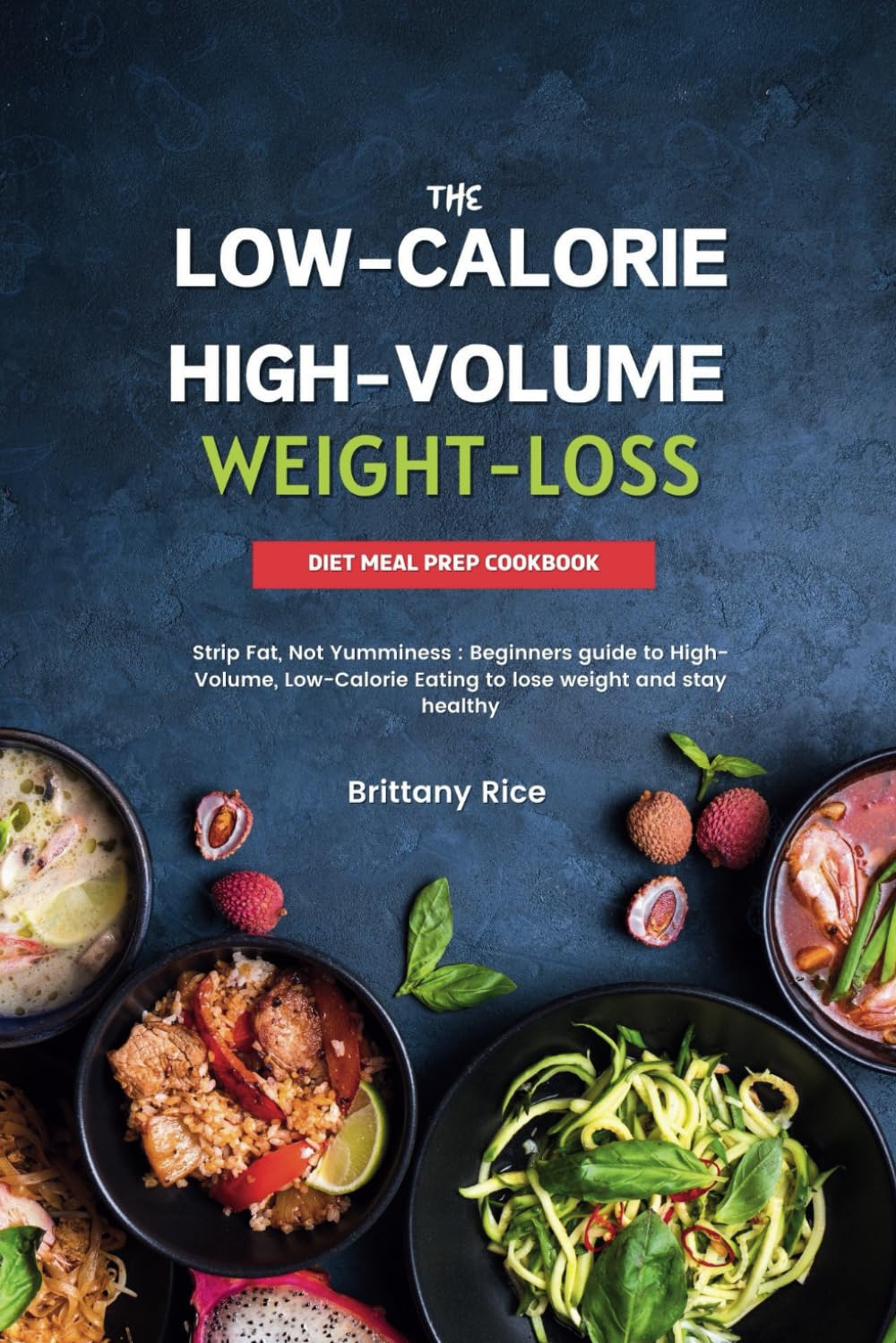 THE LOW-CALORIE HIGH-VOLUME WEIGHT-LOSS DIET MEAL PREP COOKBOOK: Strip ...