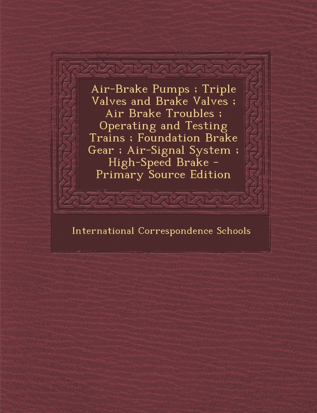 Air-Brake Pumps; Triple Valves and Brake Valves; Air Brake Troubles ...