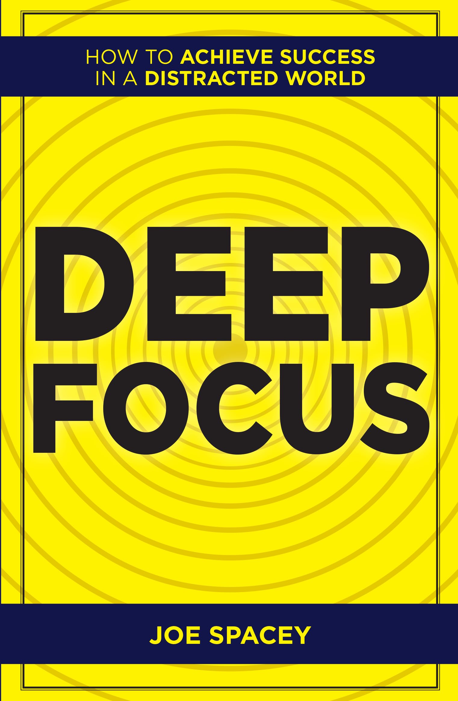 Deep Focus : How to Achieve Success in a Distracted World : Joe Spacey ...