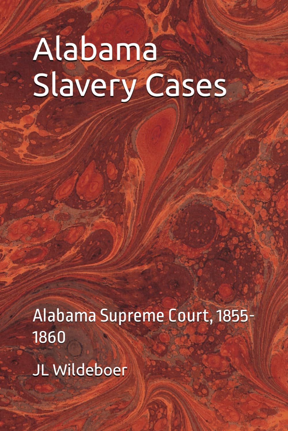 Alabama Slavery Cases: Alabama Supreme Court, 1855-1860: Wildeboer, JL ...