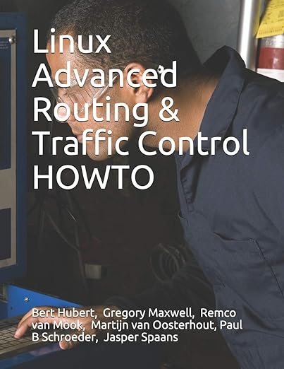 Linux Advanced Routing & Traffic Control HOWTO: Hubert, Bert, Maxwell, Gregory, Mook, Remco van ...