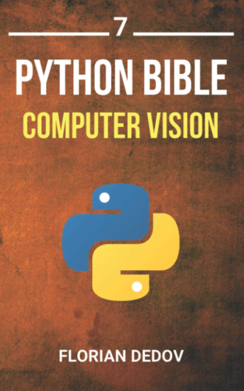 The Python Bible Volume 7: Computer Vision (OpenCV, Object Recognition): Dedov, Florian ...