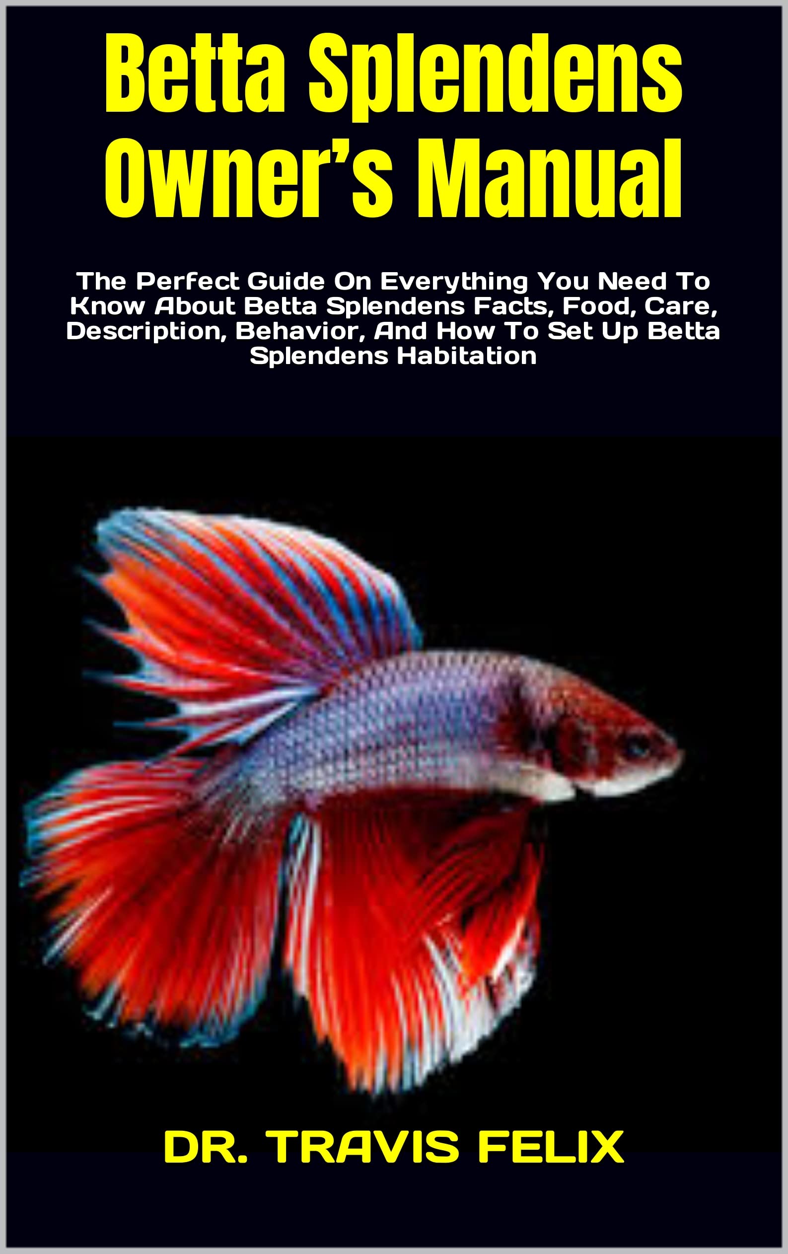 Buy Betta Splendens Owner’s Manual: The Perfect Guide On Everything You ...