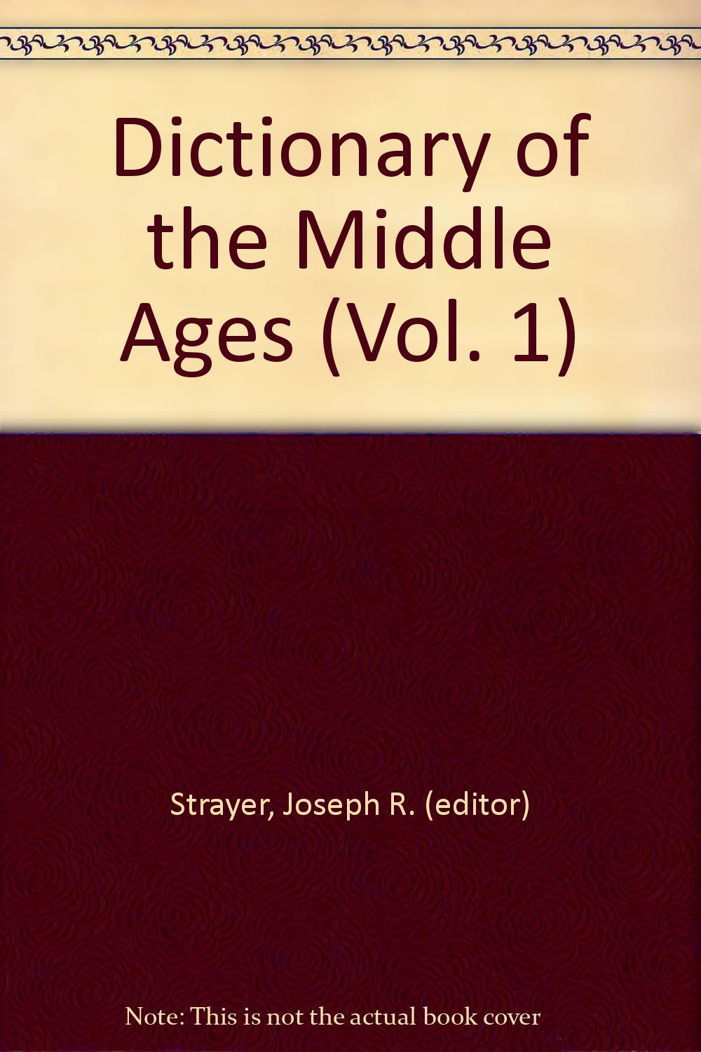 Dictionary of the Middle Ages (Vol. 1): Joseph R. Strayer ...
