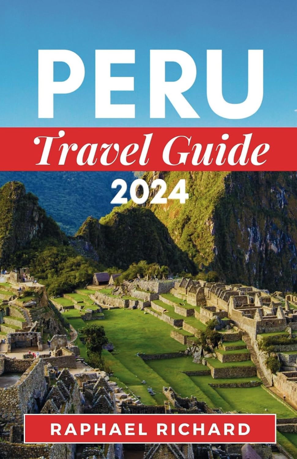 PERU TRAVEL GUIDE 2024: A Comprehensive Companion To Explore Vibrant ...