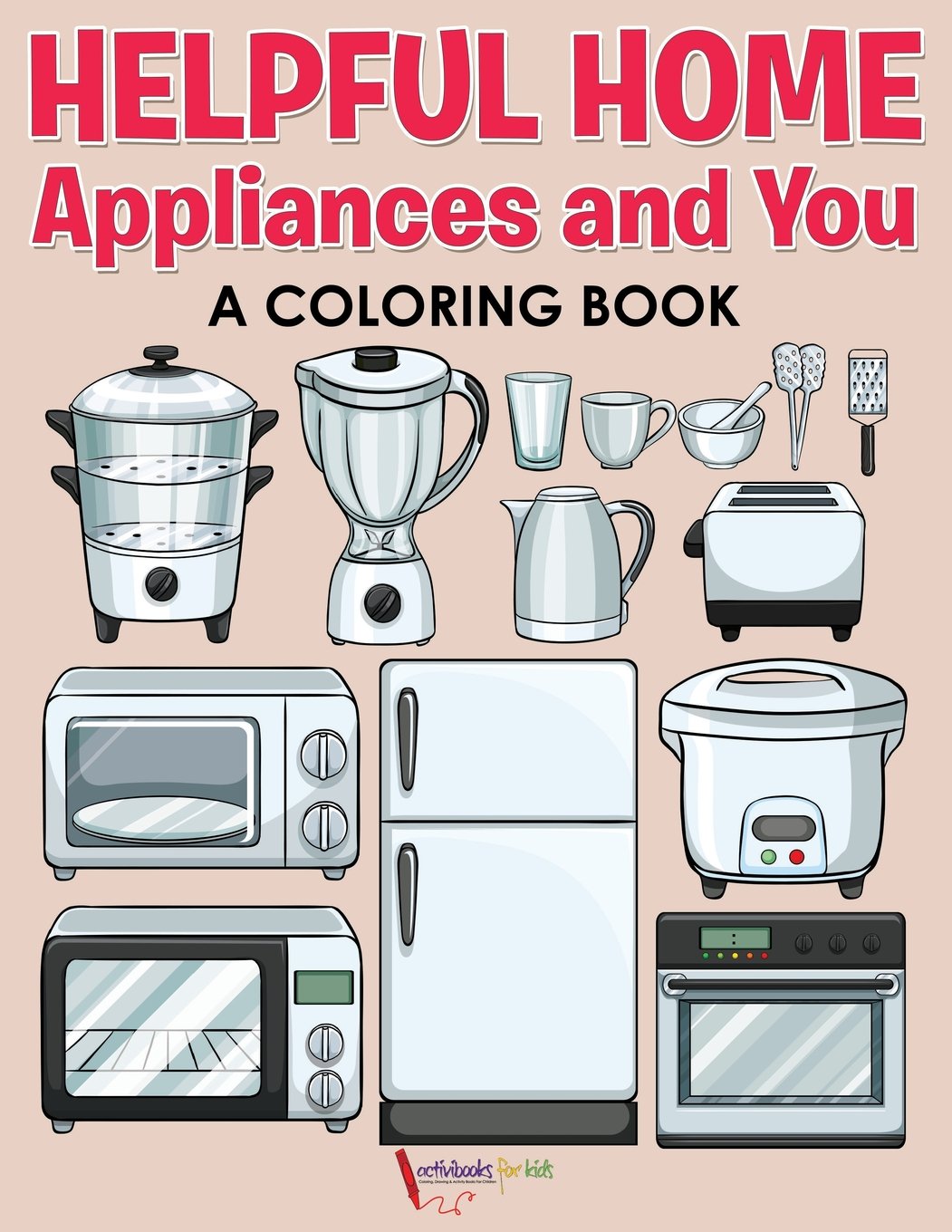 Helpful Home Appliances and You a Coloring Book: for Kids, Activibooks ...