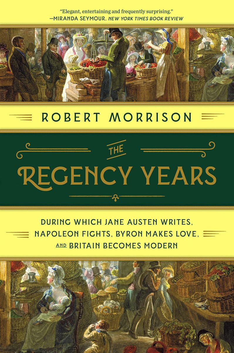 The Regency Years: During Which Jane Austen Writes, Napoleon Fights ...