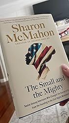 The Small and the Mighty: Twelve Unsung Americans Who Changed the Course of History, from the ...