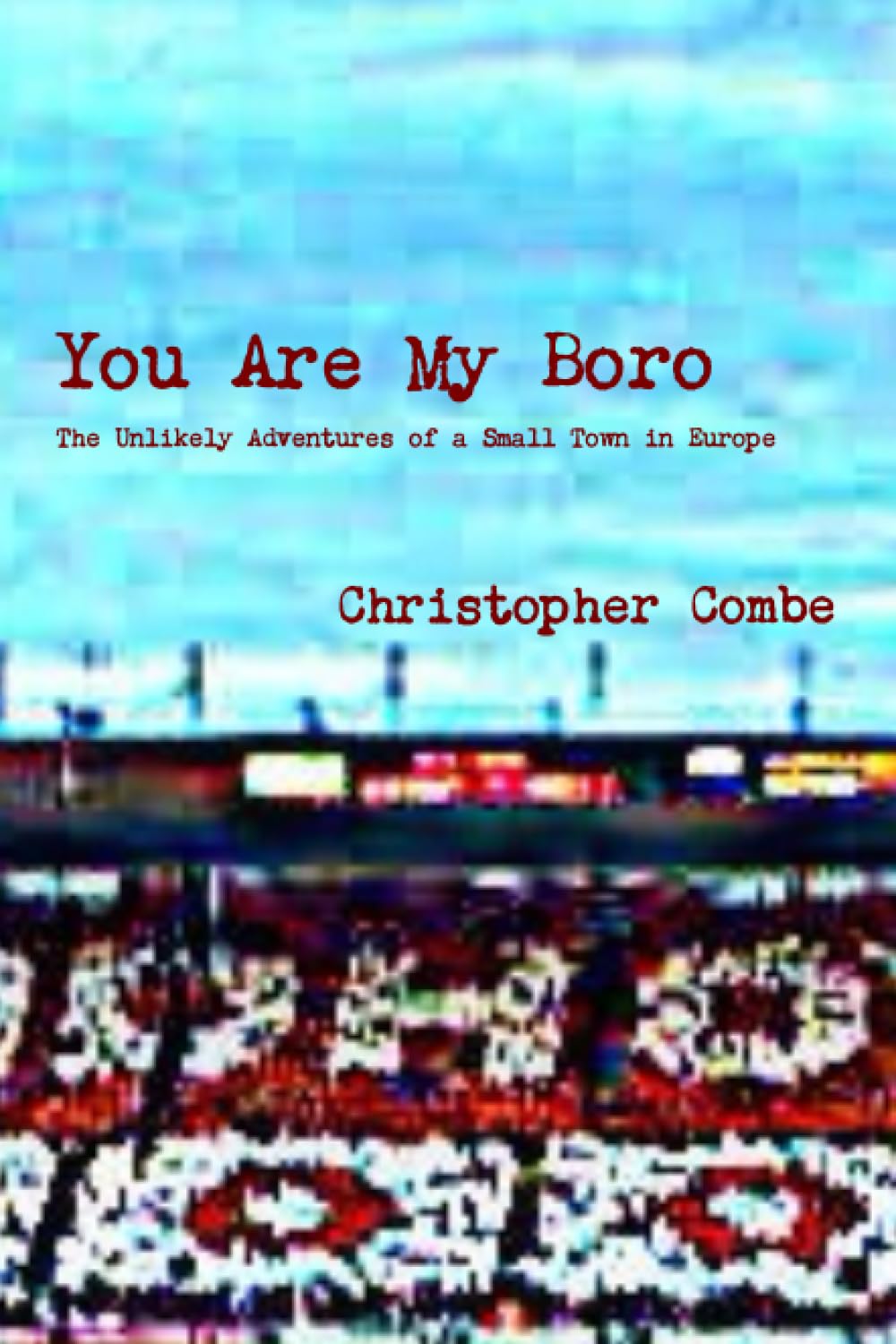 You Are My Boro: The Unlikely Adventures of a Small Town in Europe ...