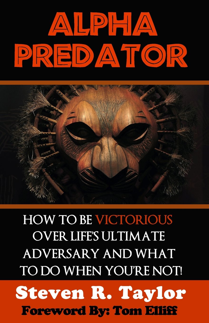 Alpha Predator: How To Be Victorious Over Life's Ultimate Adversary And ...