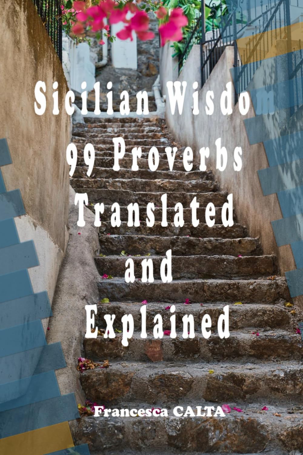 Sicilian Wisdom: 99 Proverbs Translated and Explained: CALTA, Francesca ...
