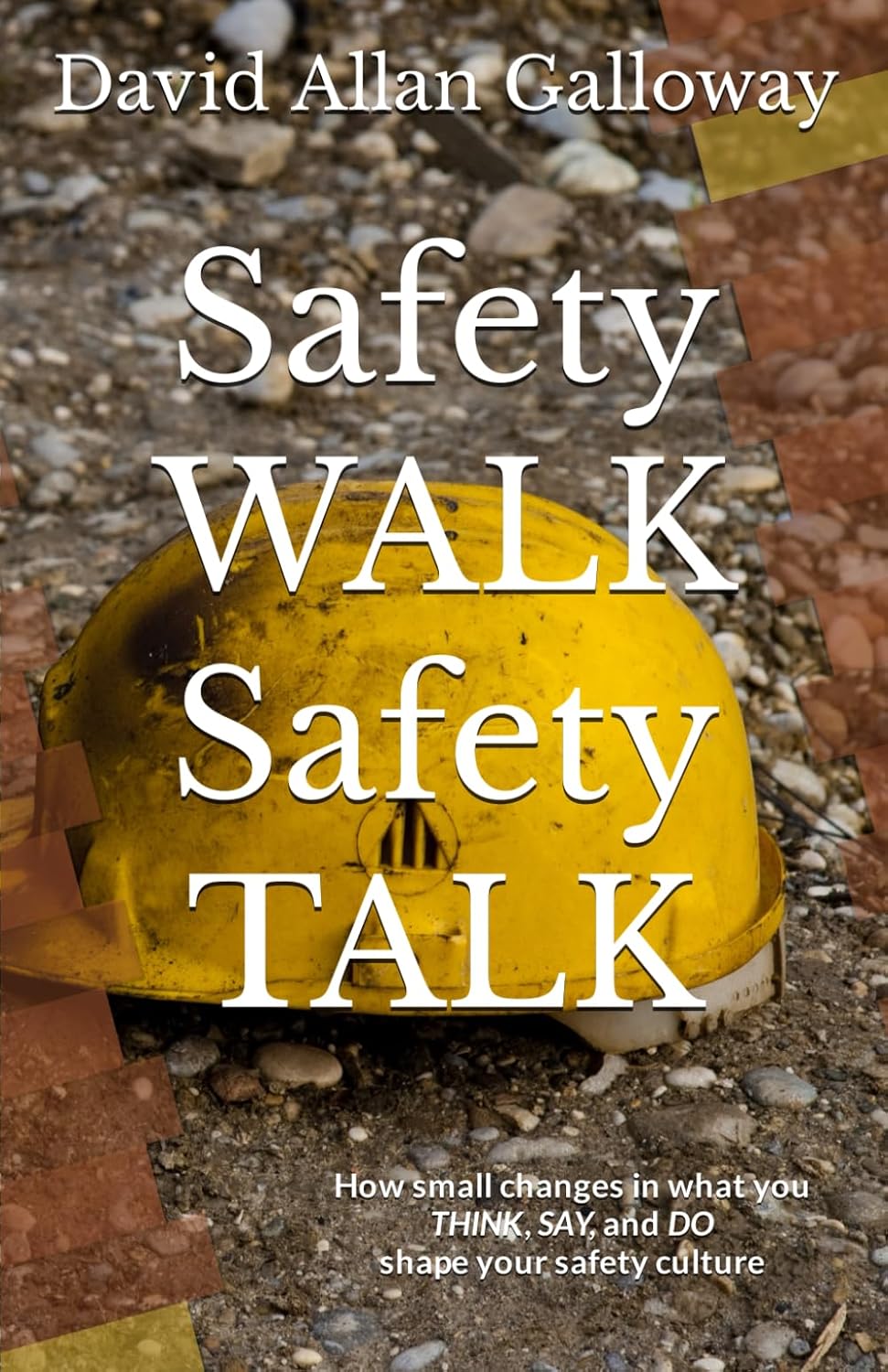 Safety WALK Safety TALK: How small changes in what you THINK, SAY, and ...
