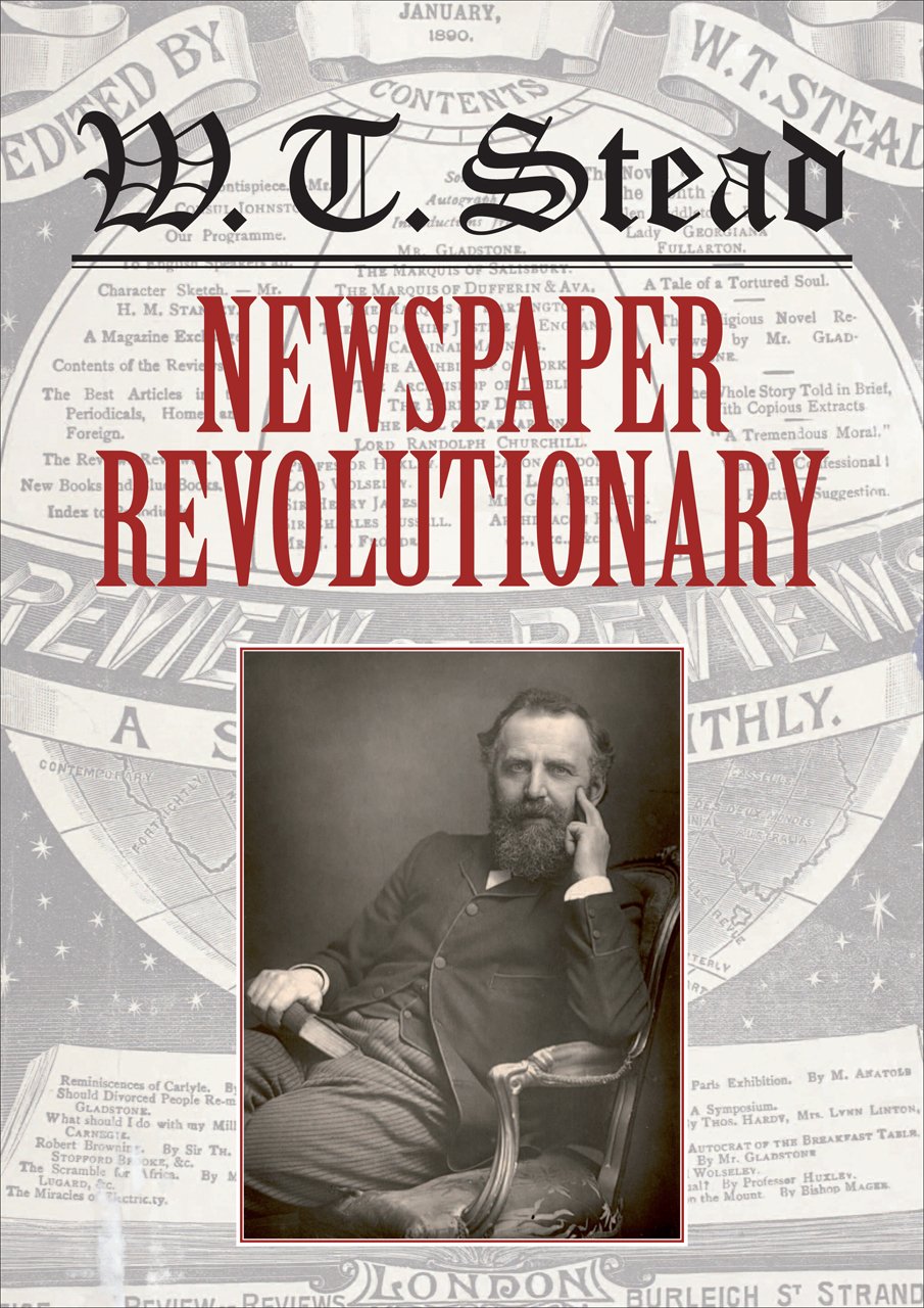 W. T. Stead: Newspaper Revolutionary: Luckhurst, Roger, Brake, Laurel ...