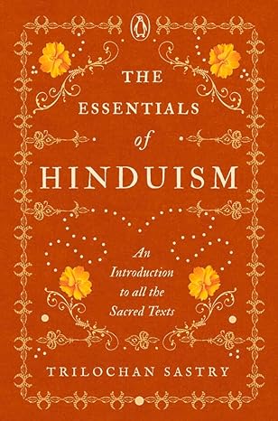 The Essentials of Hinduism: An Introduction to All the Sacred Texts ...
