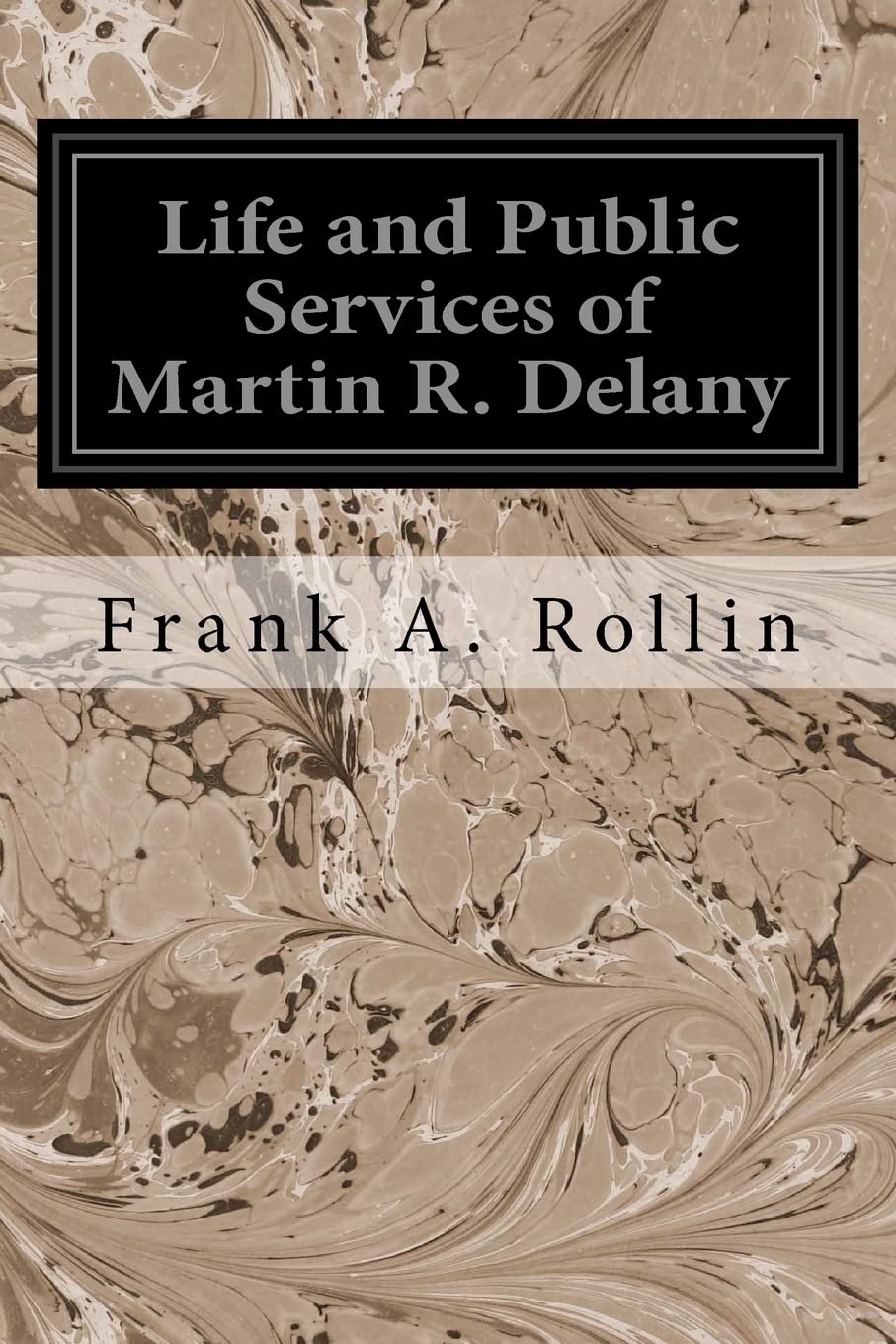 Life and Public Services of Martin R. Delany: Rollin, Frank A ...