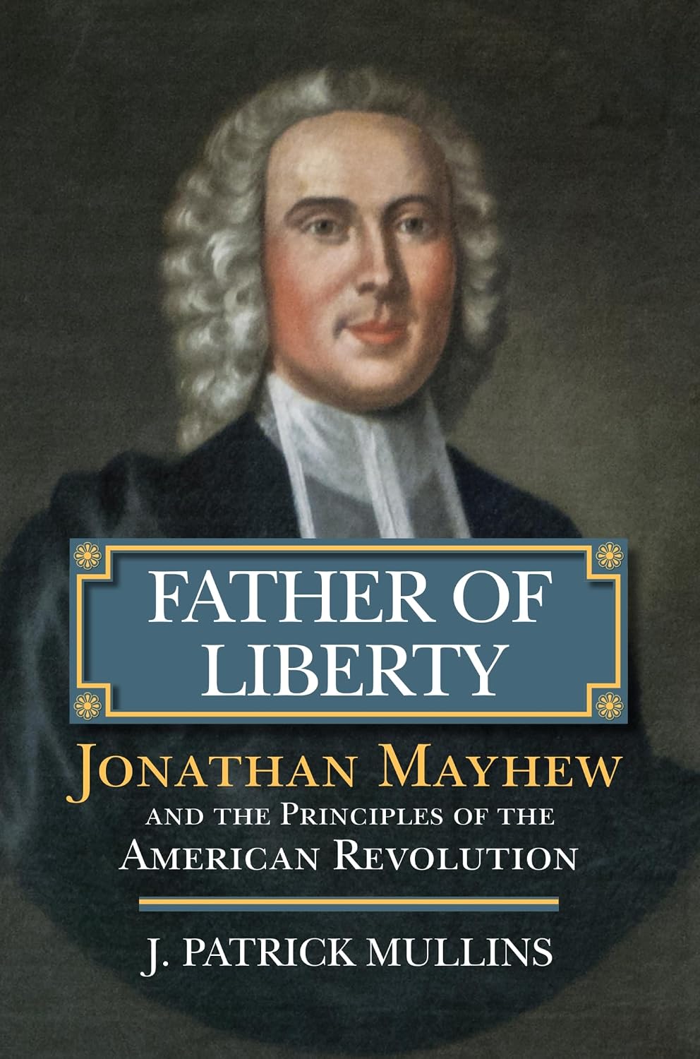 Father of Liberty: Jonathan Mayhew and the Principles of the American ...