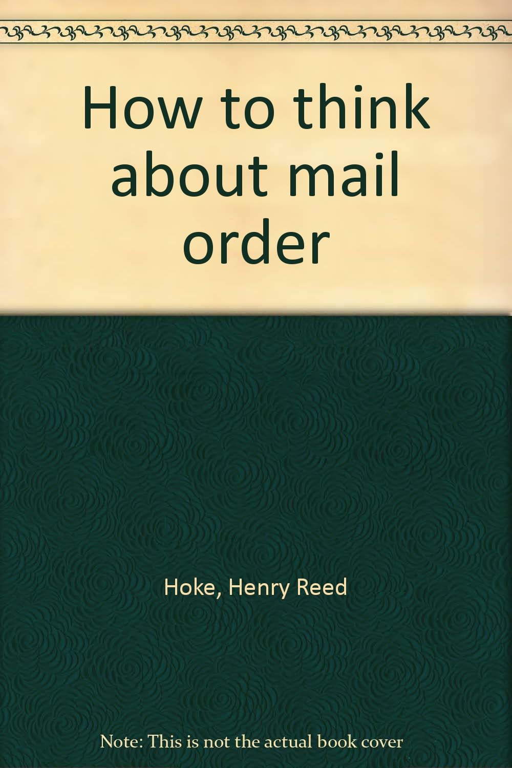 How to think about mail order: Hoke, Henry Reed: Amazon.com: Books