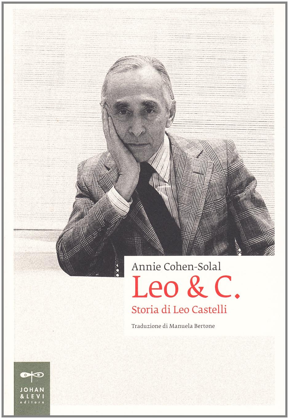 Leo & C. Storia di Leo Castelli : Cohen-Solal, Annie, Bertone, M ...