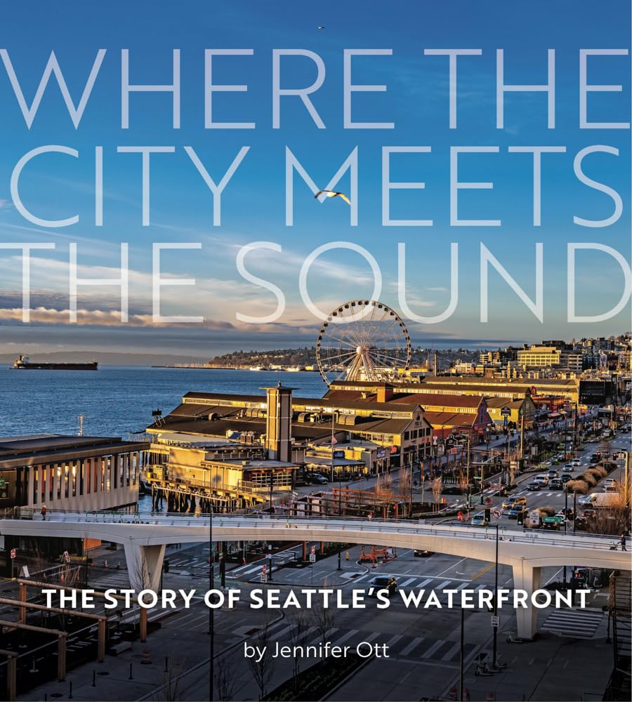 Where the City Meets the Sound: The Story of Seattle's Waterfront: Ott ...