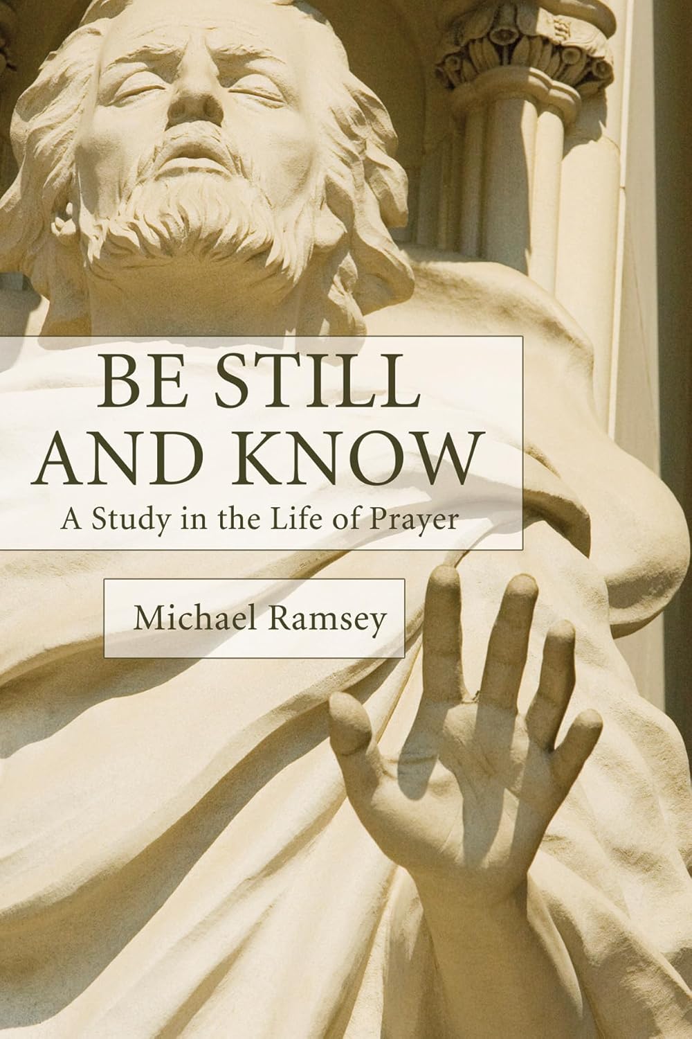 Be Still and Know: A Study in the Life of Prayer: Ramsey, Arthur ...