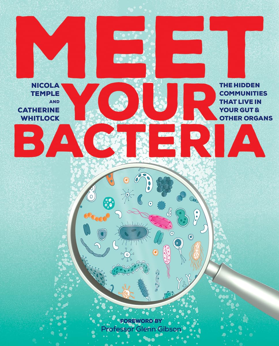 Meet Your Bacteria: The Hidden Communities that Live in Your Gut and ...
