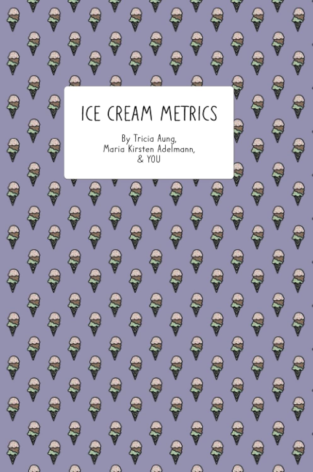 Ice Cream Metrics: A Data-Focused Food-Rating Journal: Aung, Tricia ...