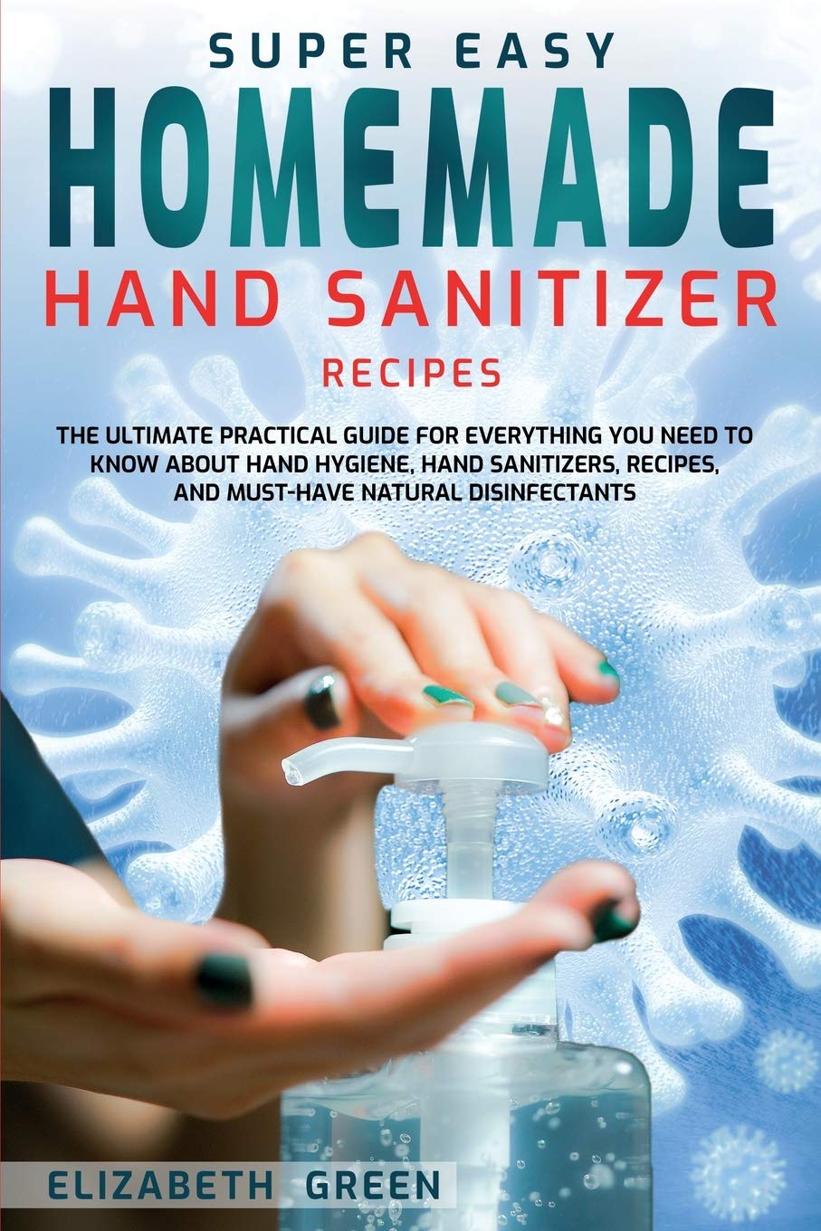 Buy Super Easy Homemade Hand Sanitizer Recipes: The Ultimate Practical ...