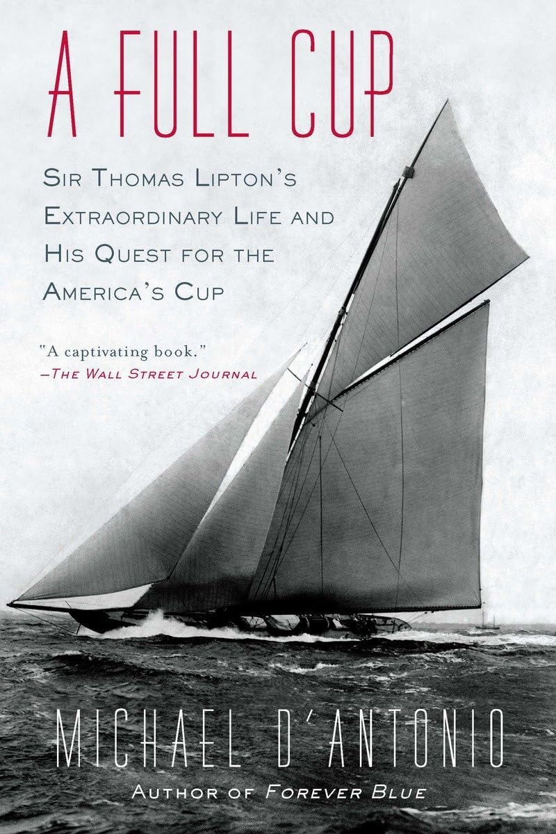 A Full Cup: Sir Thomas Lipton's Extraordinary Life and His Quest for ...