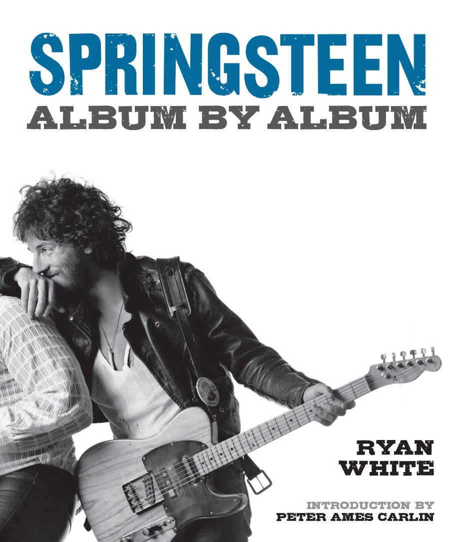Springsteen: Album by Album: White, Ryan, Carlin, Peter Ames ...