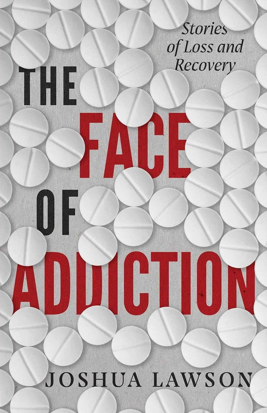 The Face of Addiction: Stories of Loss and Recovery: Lawson, Joshua ...