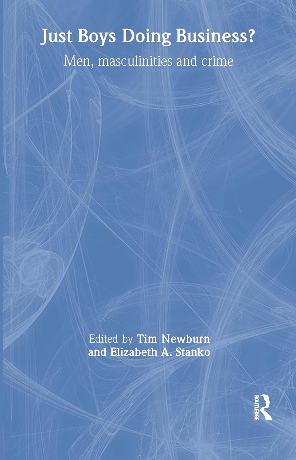 Just Boys Doing Business?: Men, Masculinities and Crime : Newburn, Tim ...