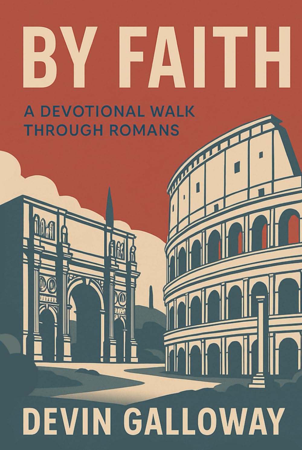 By Faith: A Devotional Walk Through Romans: Galloway, Devin ...