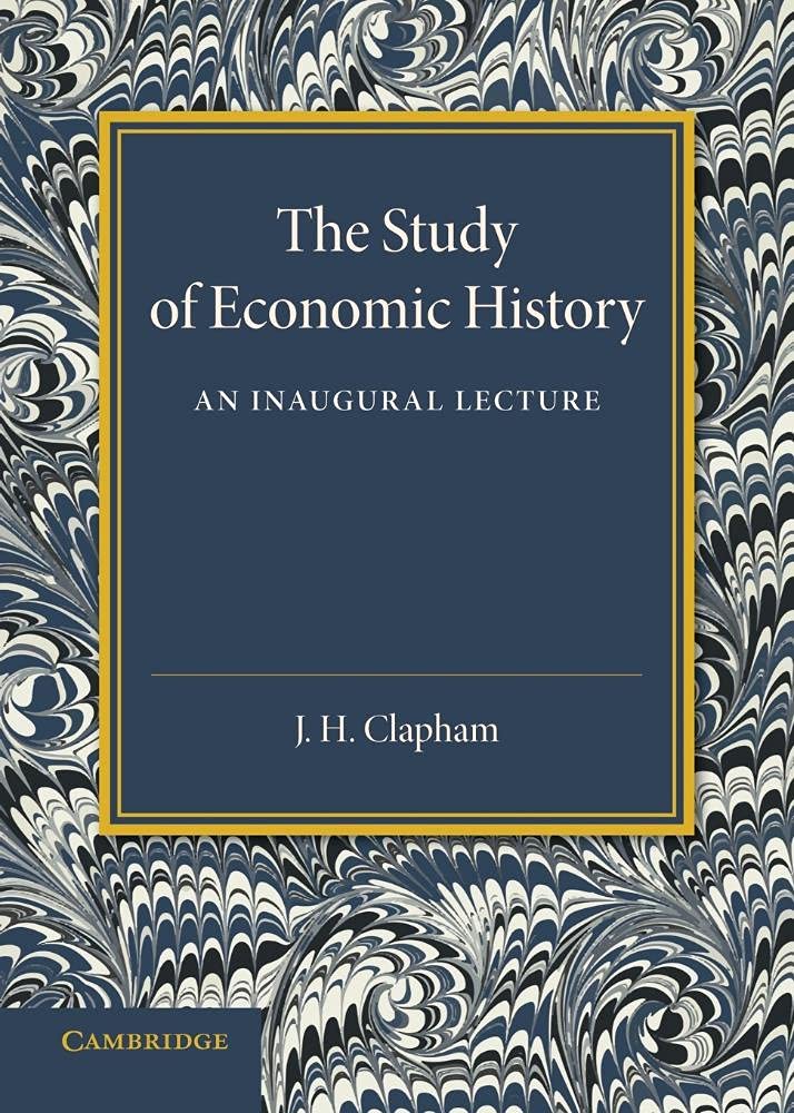 The Study of Economic History: An Inaugural Lecture: 9781107674264 ...