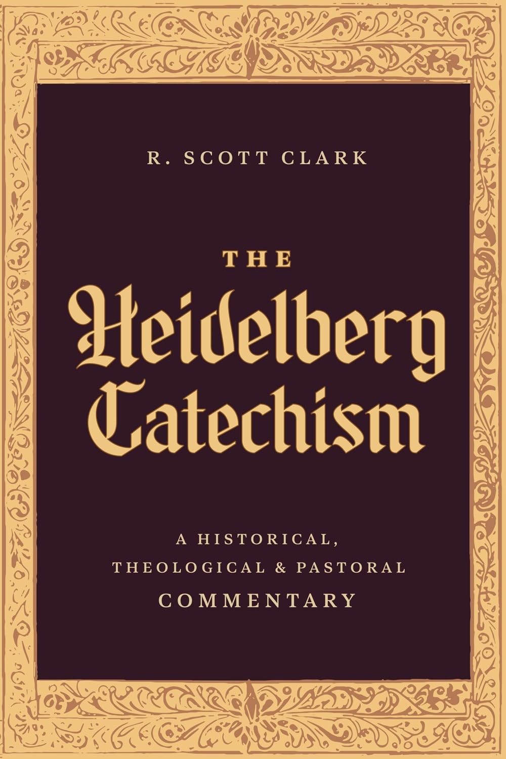 The Heidelberg Catechism: A Historical, Theological, and Pastoral ...