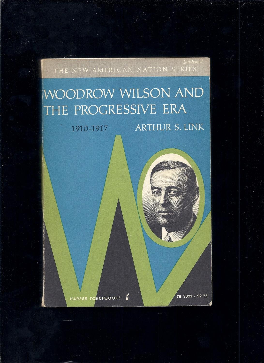 Woodrow Wilson and the Progressive Era 1910-1917 (New American Nation ...