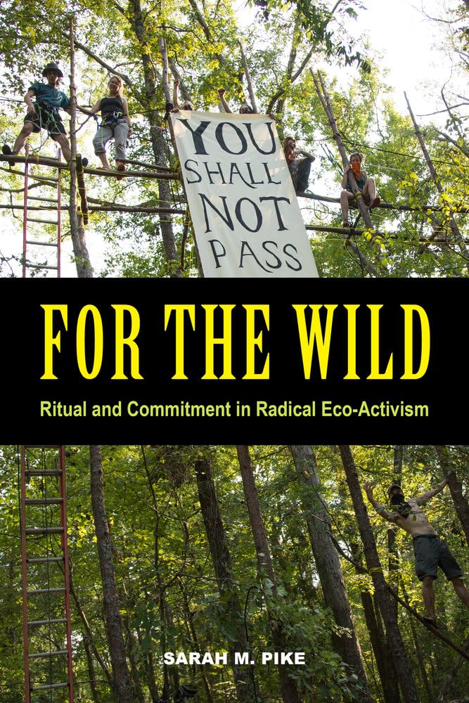 For the Wild: Ritual and Commitment in Radical Eco-Activism: Pike ...