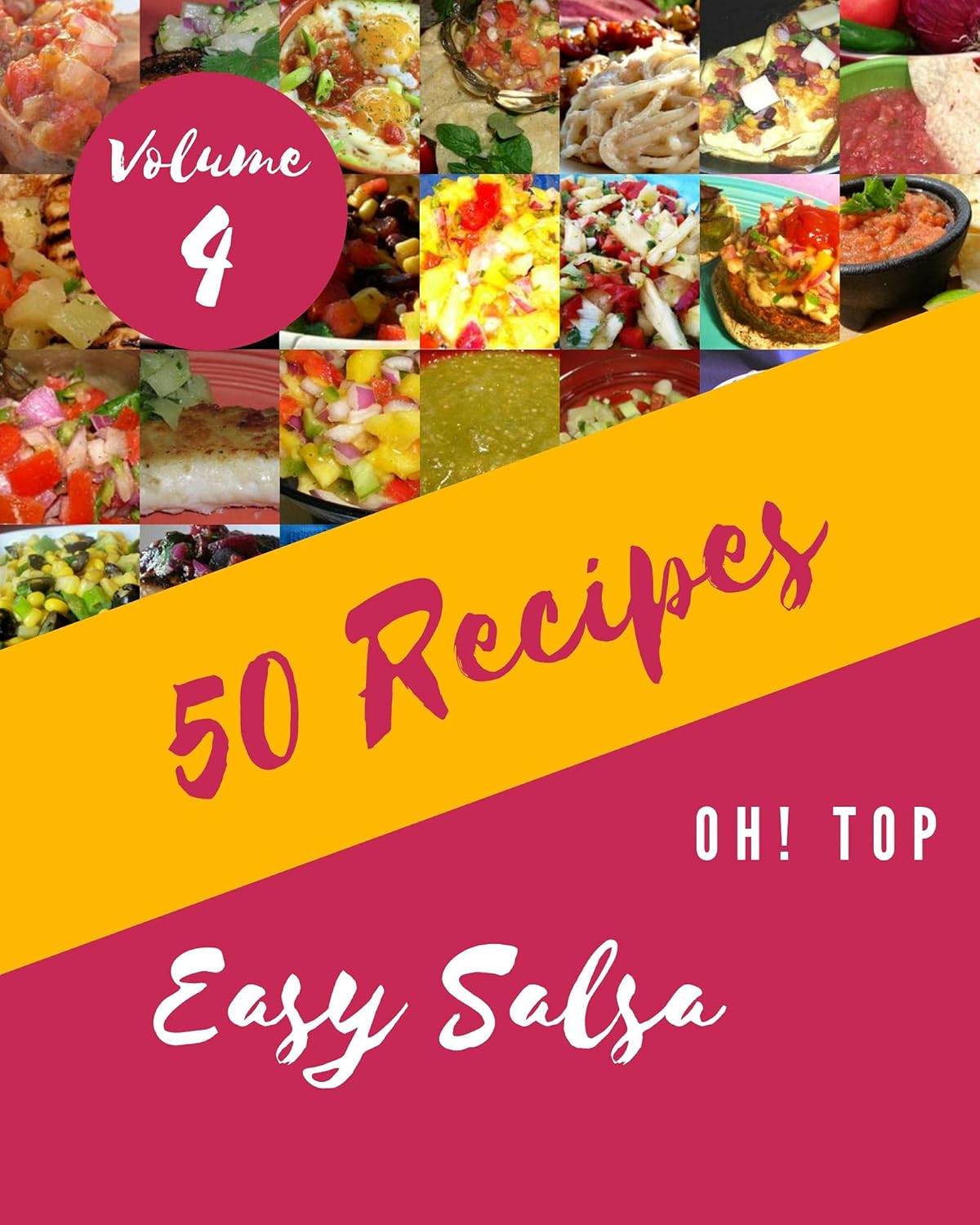 Oh! Top 50 Easy Salsa Recipes Volume 4: A Must-have Easy Salsa Cookbook ...