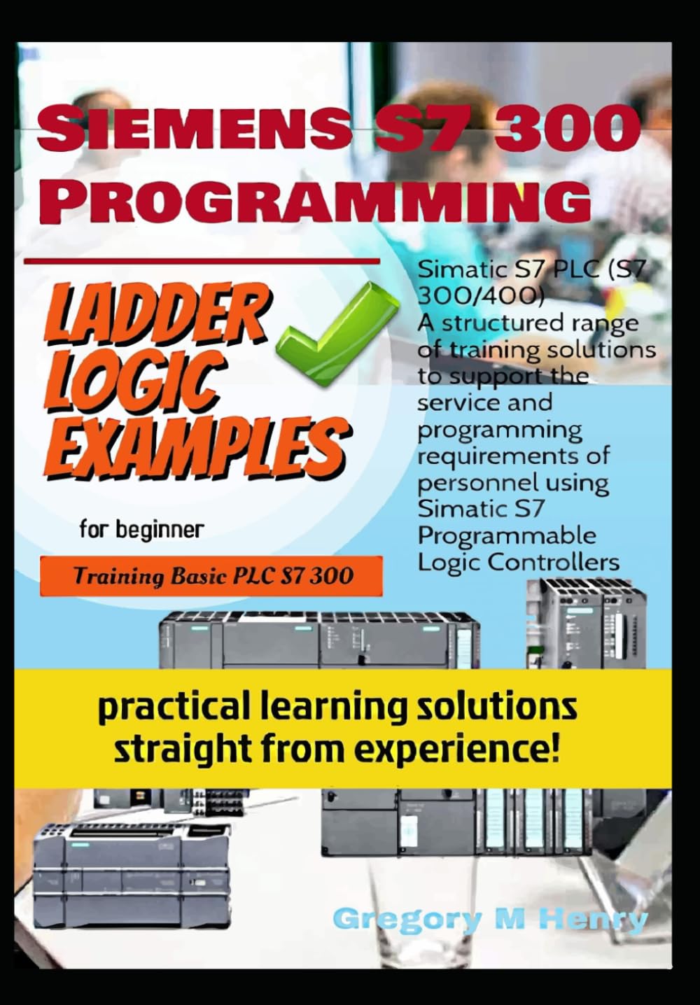 Siemens S7 300 Programming Ladder Logic Examples: FOR BEGINNER: Henry ...