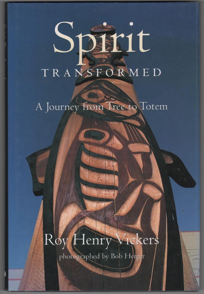 Spirit Transformed: A Journey from Tree to Totem: Roy Henry Vickers ...
