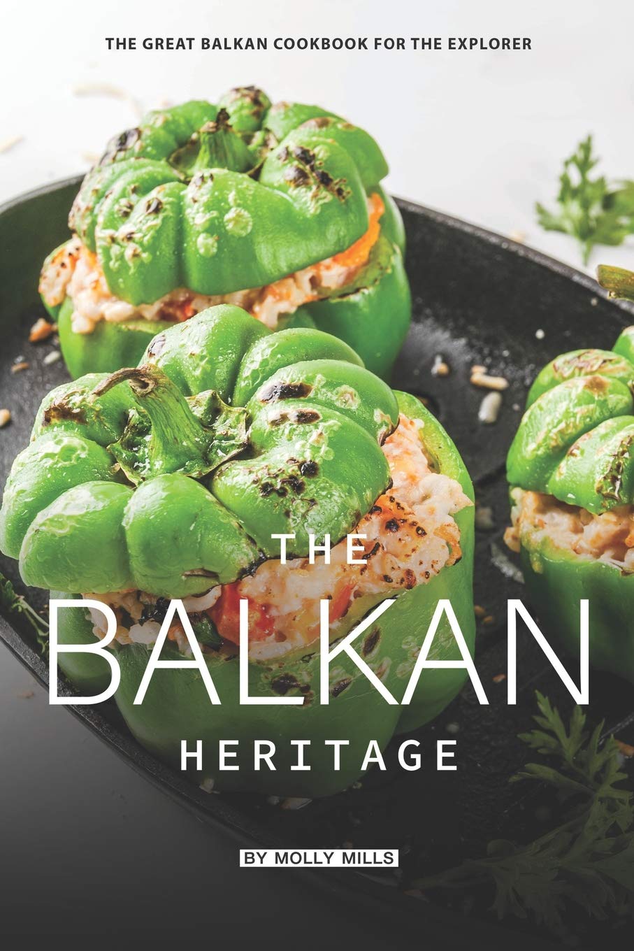 The Balkan Heritage: The Great Balkan Cookbook for the Explorer: Mills ...
