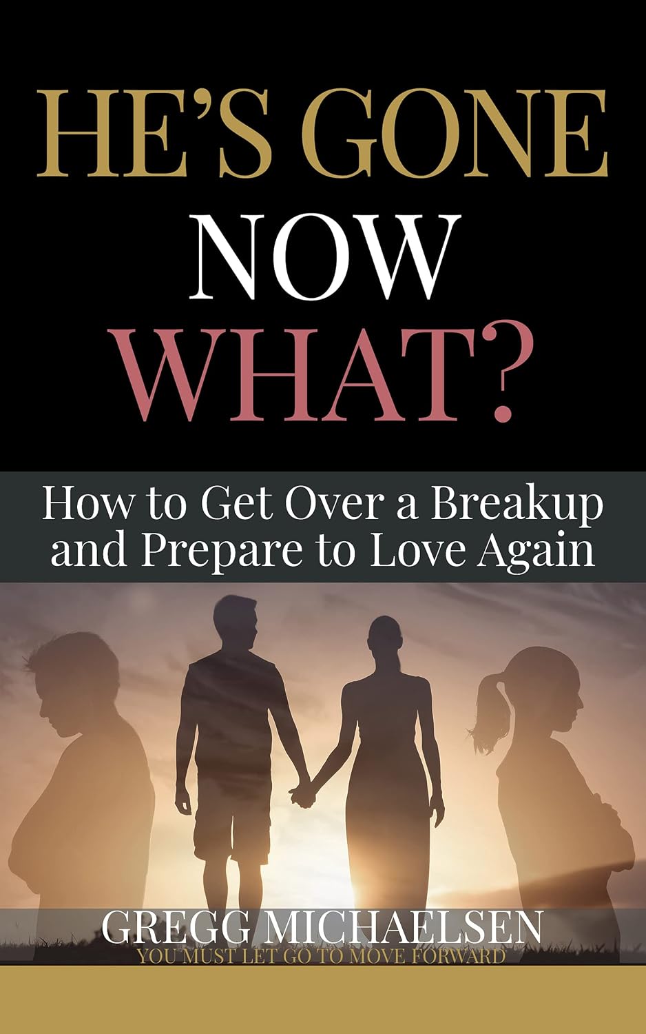 He's Gone Now What?: How to Get Over a Breakup and Prepare to Love ...