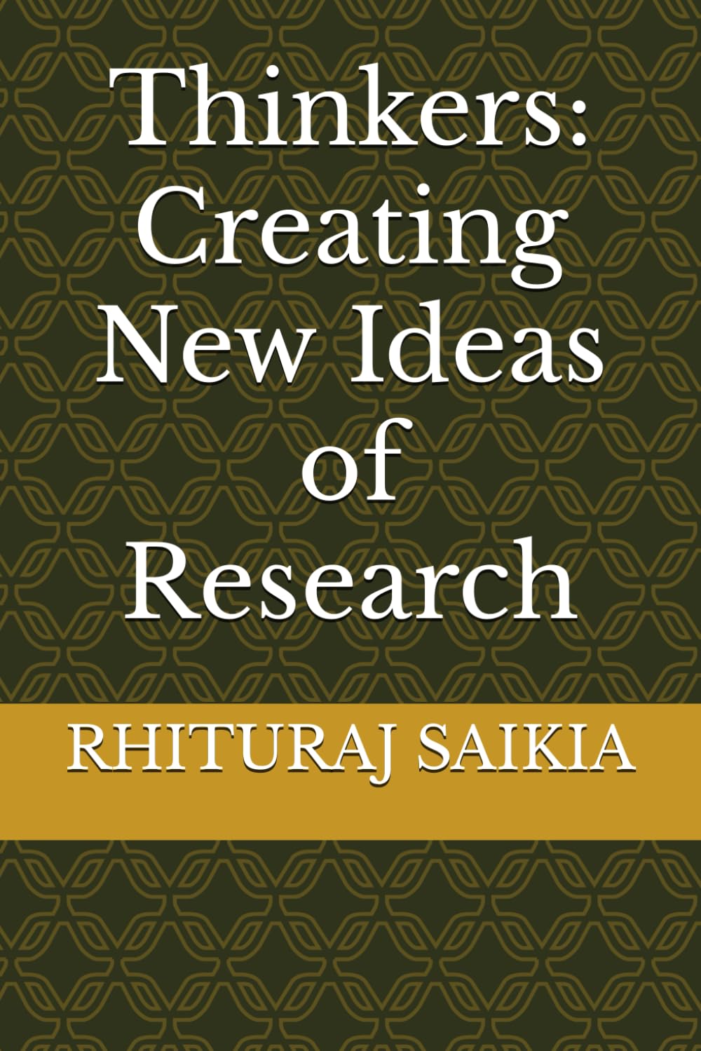 Thinkers: Creating New Ideas of Research: SAIKIA, PROF RHITURAJ, KUMARI ...