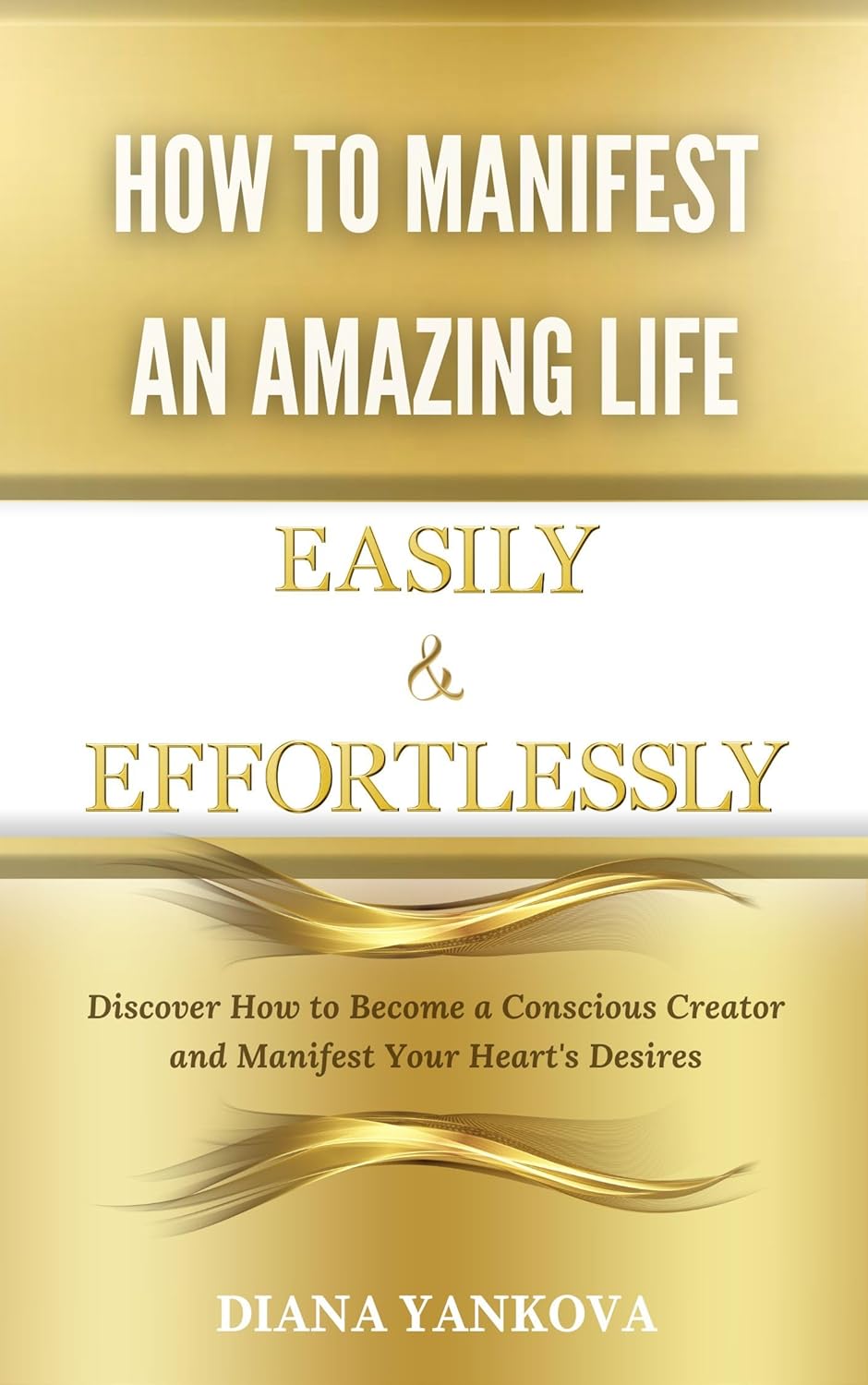 How to Manifest an Amazing Life Easily and Effortlessly: Discover How to Become a Conscious ...