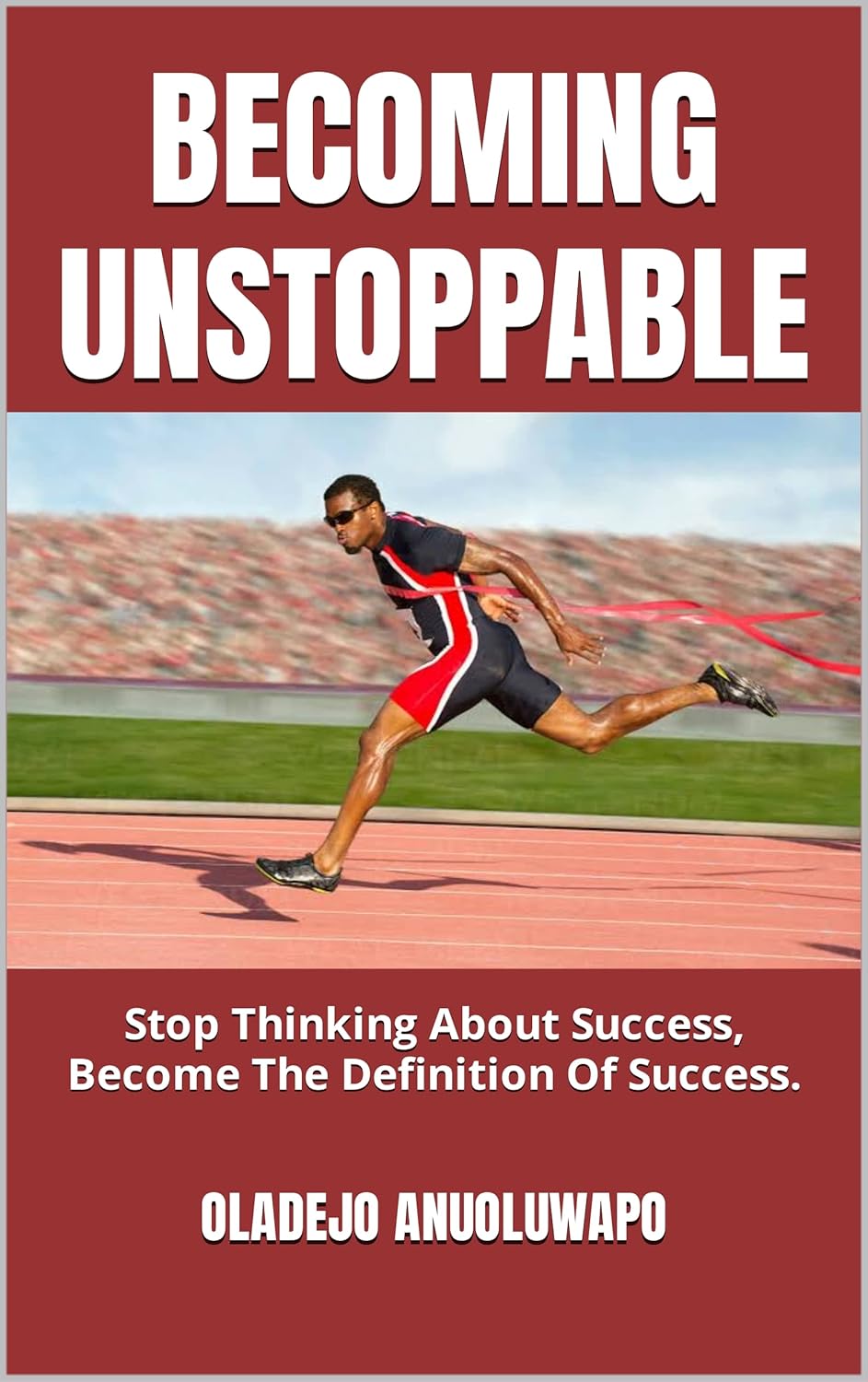 BECOMING UNSTOPPABLE: Stop Thinking About Success, Become The ...