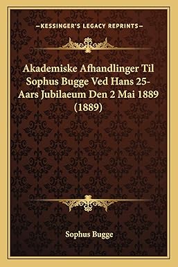 Akademiske Afhandlinger Til Sophus Bugge Ved Hans 25-Aars Jubilaeum Den ...