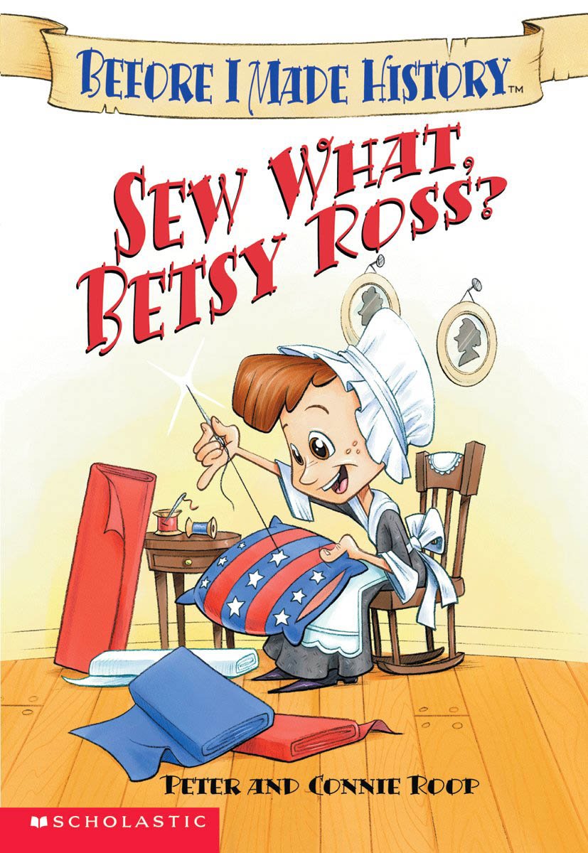 Sew What, Betsy Ross (Before I Made History): Roop, Peter & Connie ...