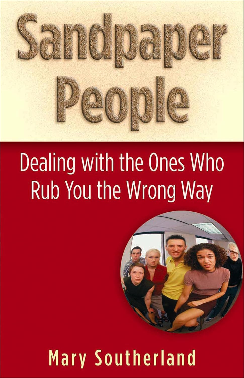 Sandpaper People: Dealing with the Ones Who Rub You the Wrong Way ...