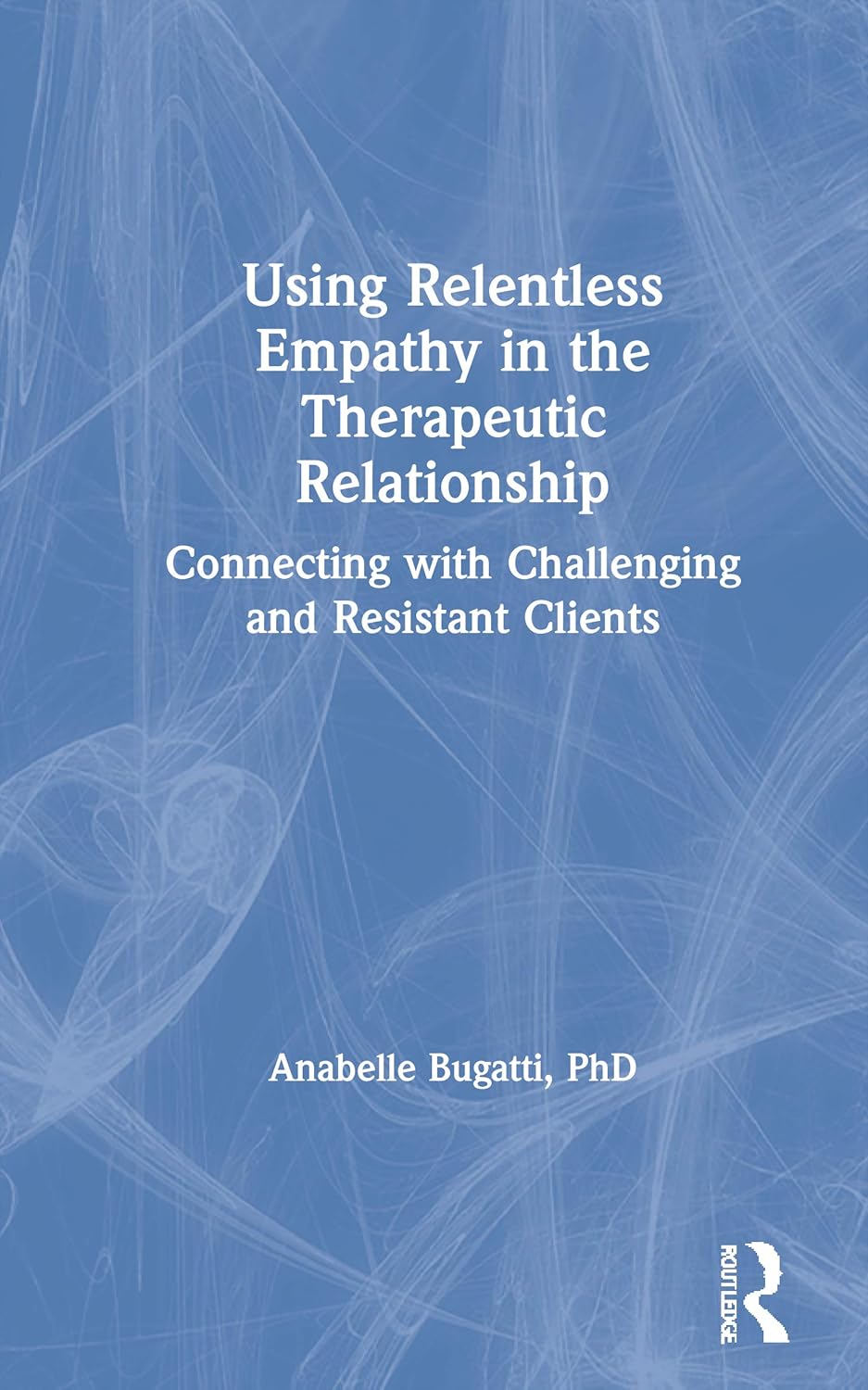 Amazon.com: Using Relentless Empathy in the Therapeutic Relationship ...