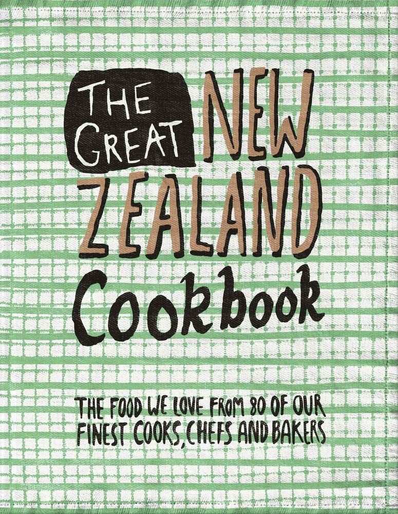 The Great New Zealand Cookbook: The Food We Love From 80 of Our Finest ...