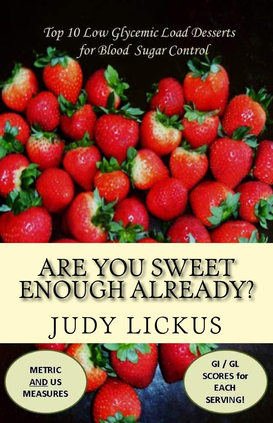 Are You Sweet Enough Already?: Low Glycemic Load Desserts for Blood ...
